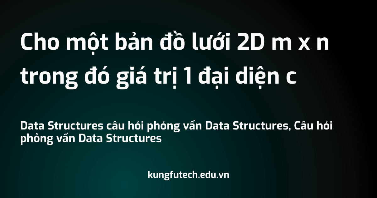 Cho một bản đồ lưới 2D m x n trong đó giá trị 1 đại diện c