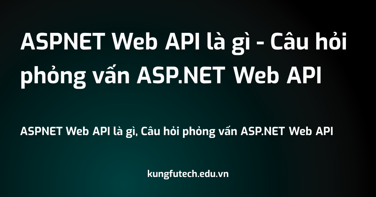 Aspnet Web Api Là Gì Câu Hỏi Phỏng Vấn Aspnet Web Api