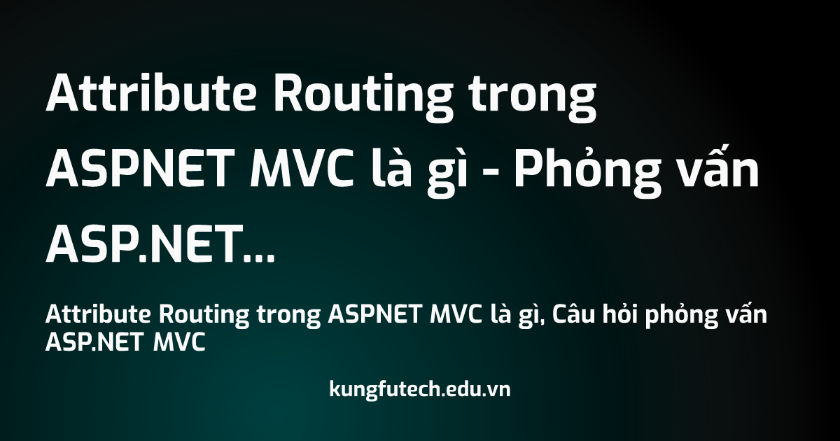 Attribute Routing trong ASPNET MVC là gì - Phỏng vấn ASP.NET MVC