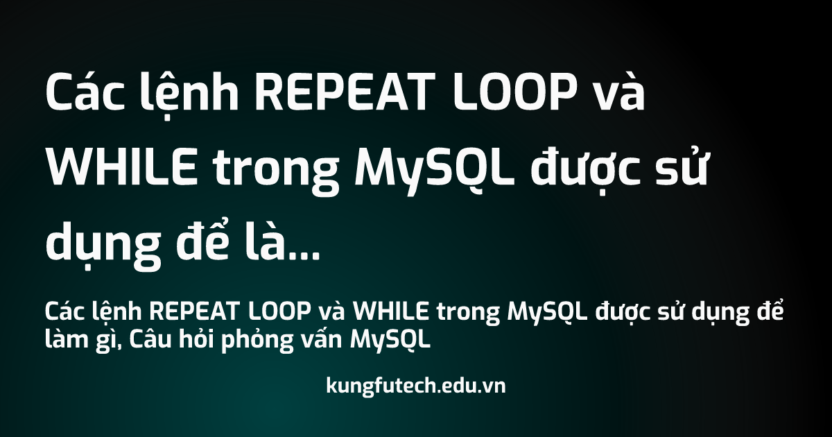 Các lệnh REPEAT LOOP và WHILE trong MySQL được sử dụng để làm gì