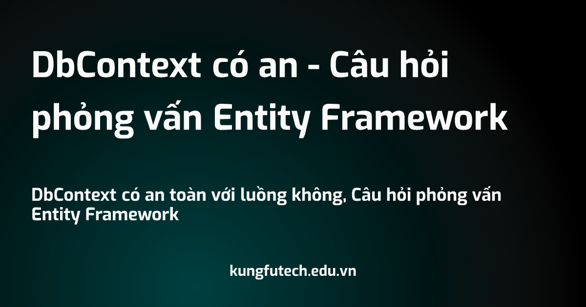 DbContext có an - Câu hỏi phỏng vấn Entity Framework