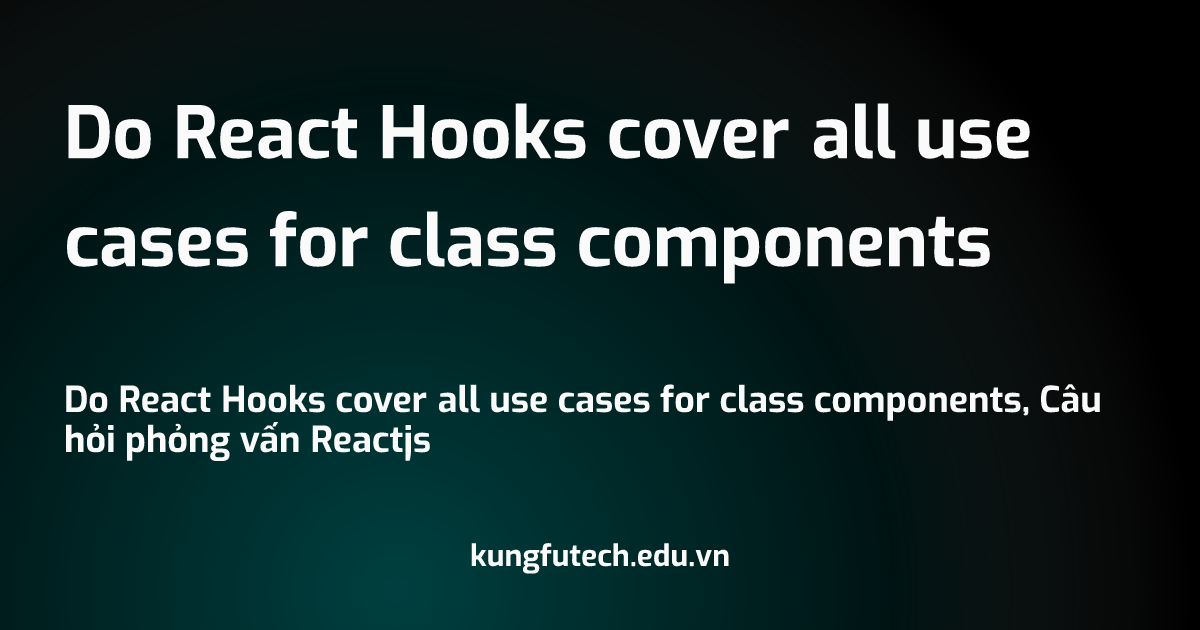 Do React Hooks cover all use cases for class components