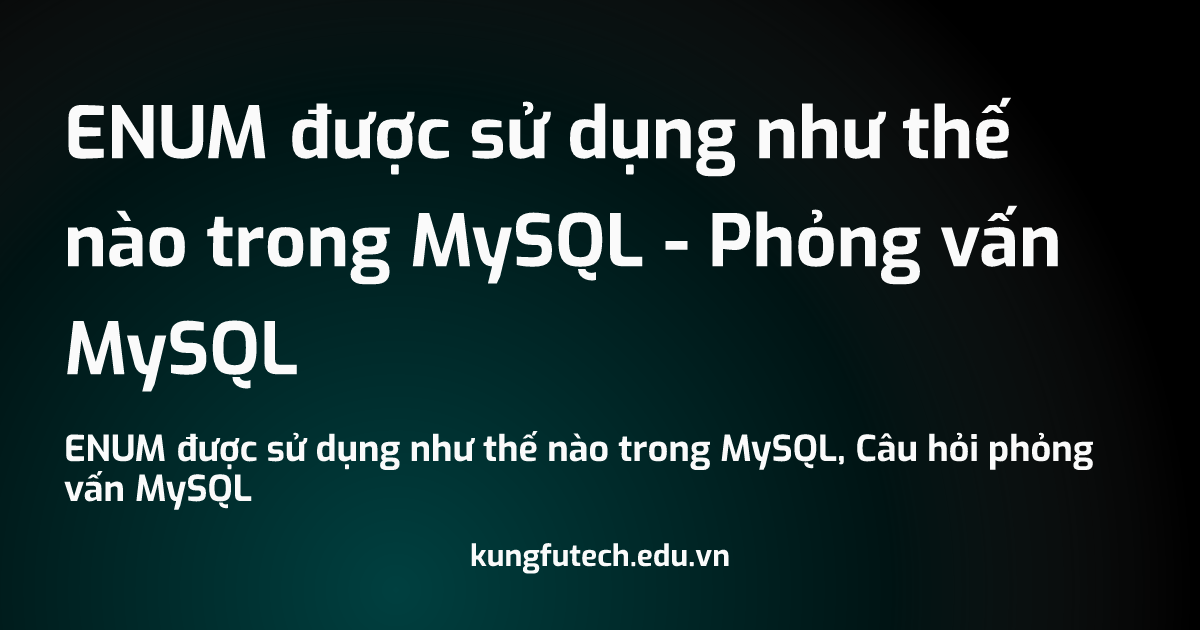 ENUM được sử dụng như thế nào trong MySQL - Phỏng vấn MySQL