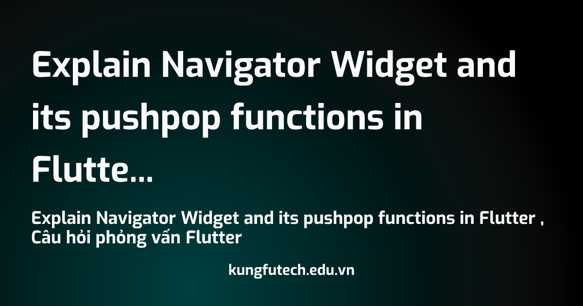 Explain Navigator Widget And Its Pushpop Functions In Flutter