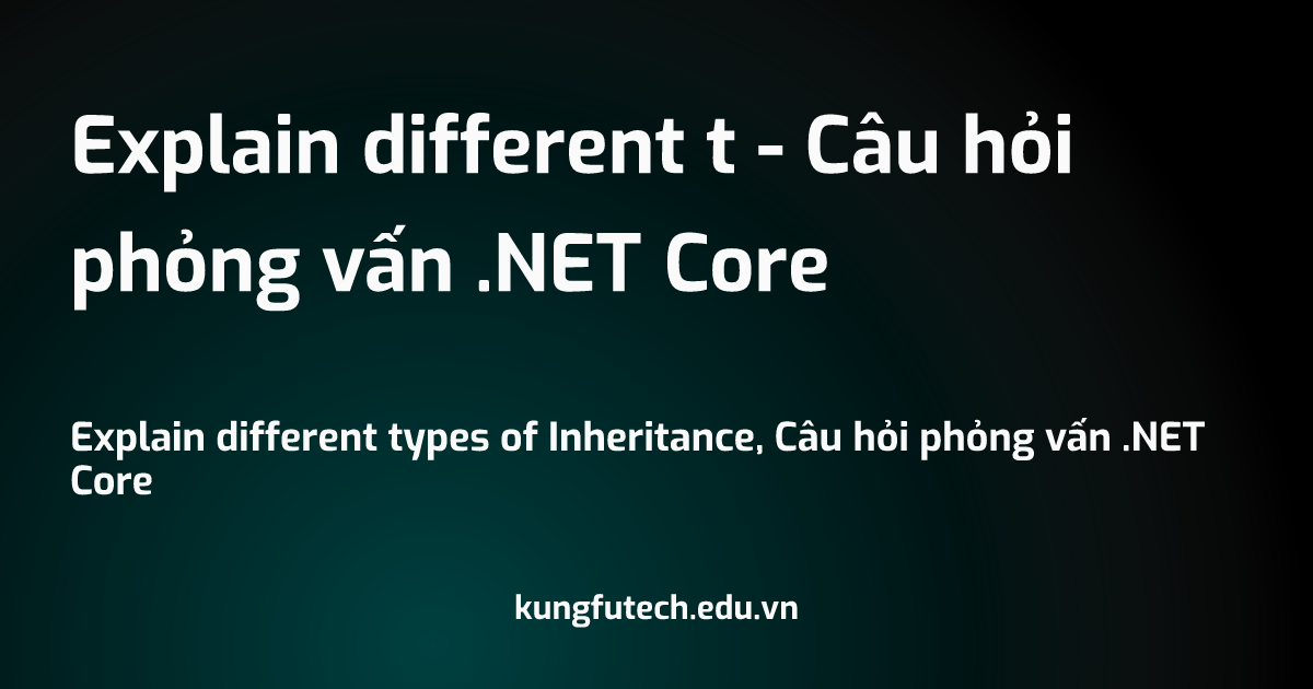 Explain different t - Câu hỏi phỏng vấn .NET Core