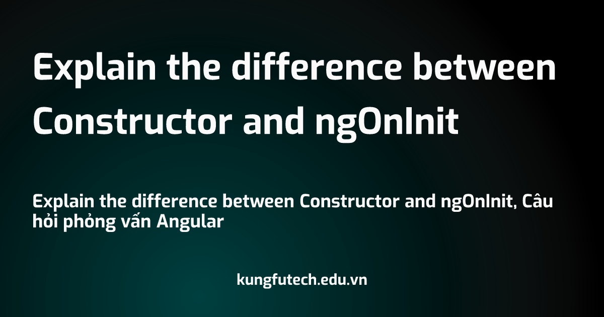 Explain the difference between Constructor and ngOnInit