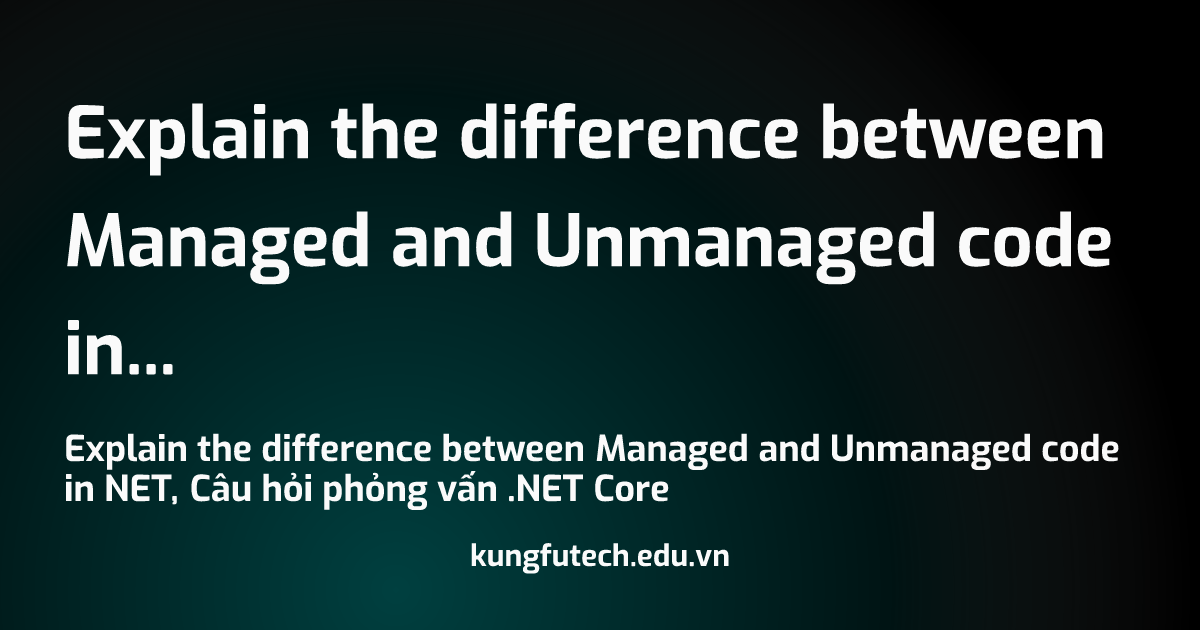 Explain The Difference Between Managed And Unmanaged Code In Net