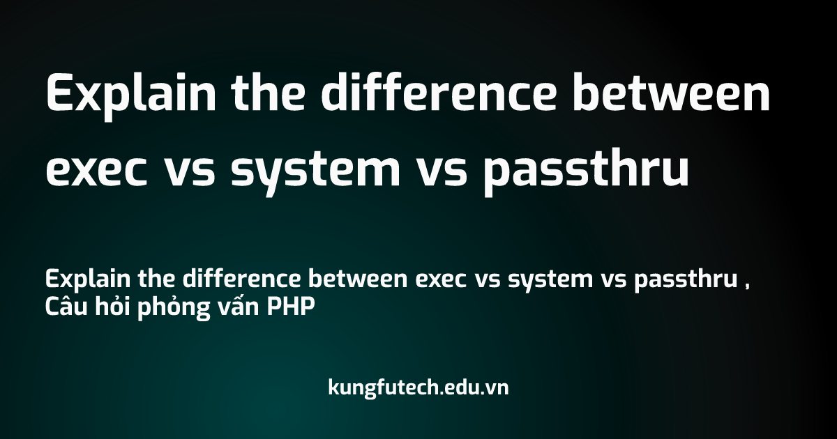 Explain the difference between exec vs system vs passthru