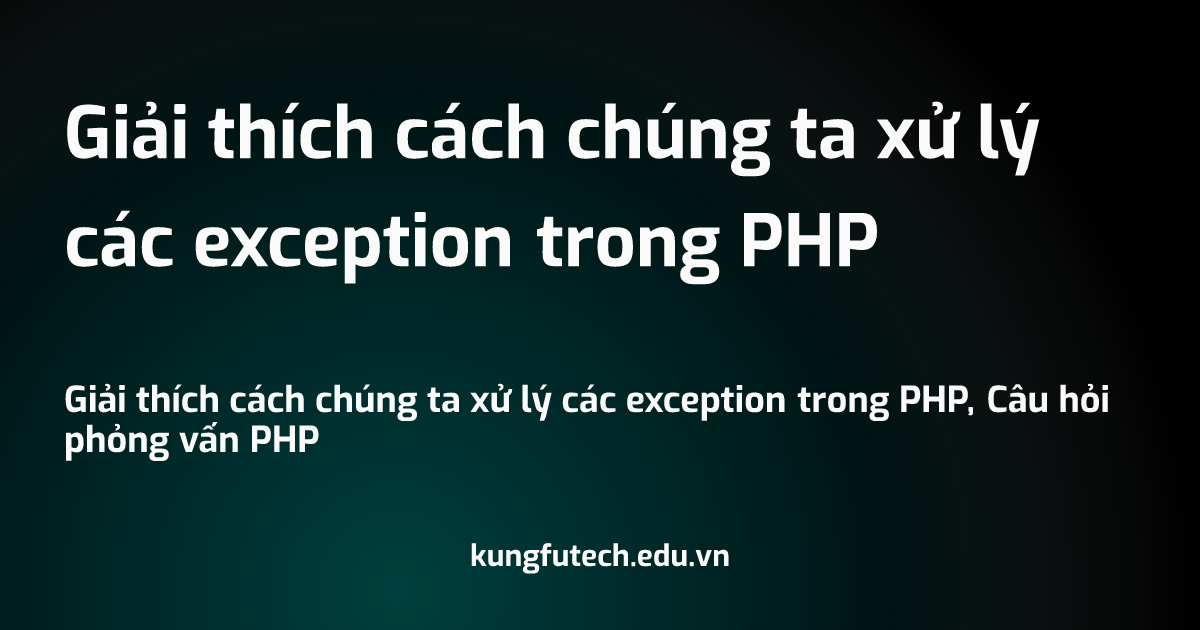 Giải thích cách chúng ta xử lý các exception trong PHP