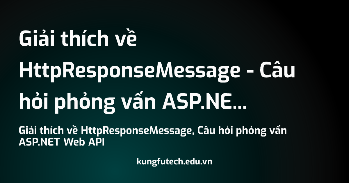 Giải thích về HttpResponseMessage - Câu hỏi phỏng vấn ASP.NET Web API