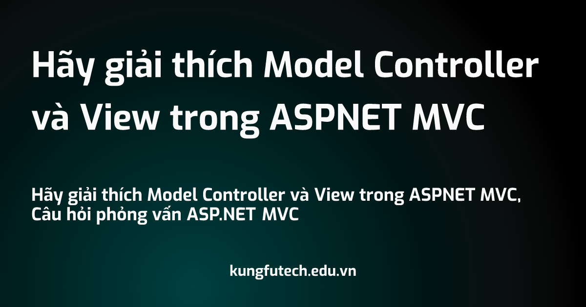 Hãy giải thích Model Controller và View trong ASPNET MVC