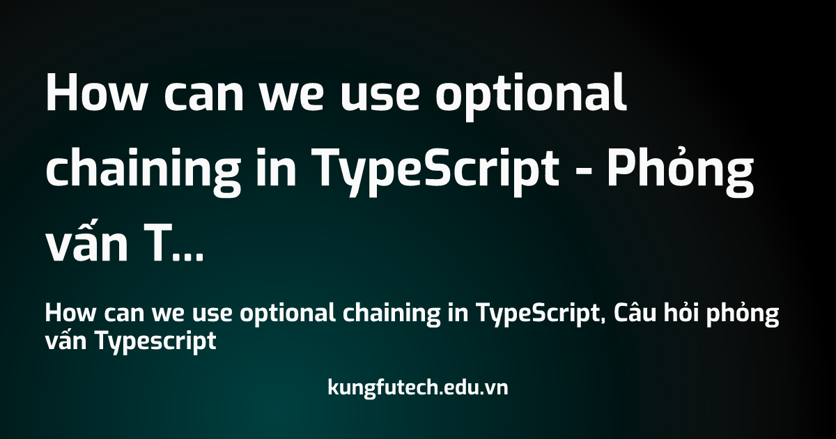 How can we use optional chaining in TypeScript - Phỏng vấn Typescript