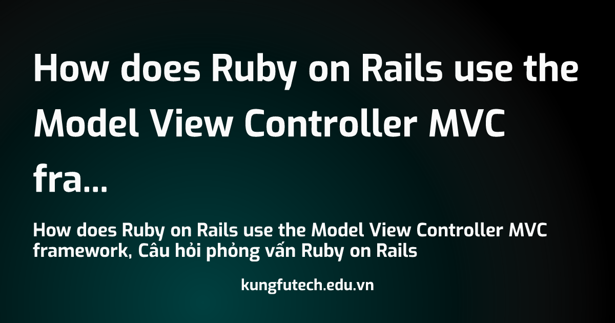 How does Ruby on Rails use the Model View Controller MVC framework