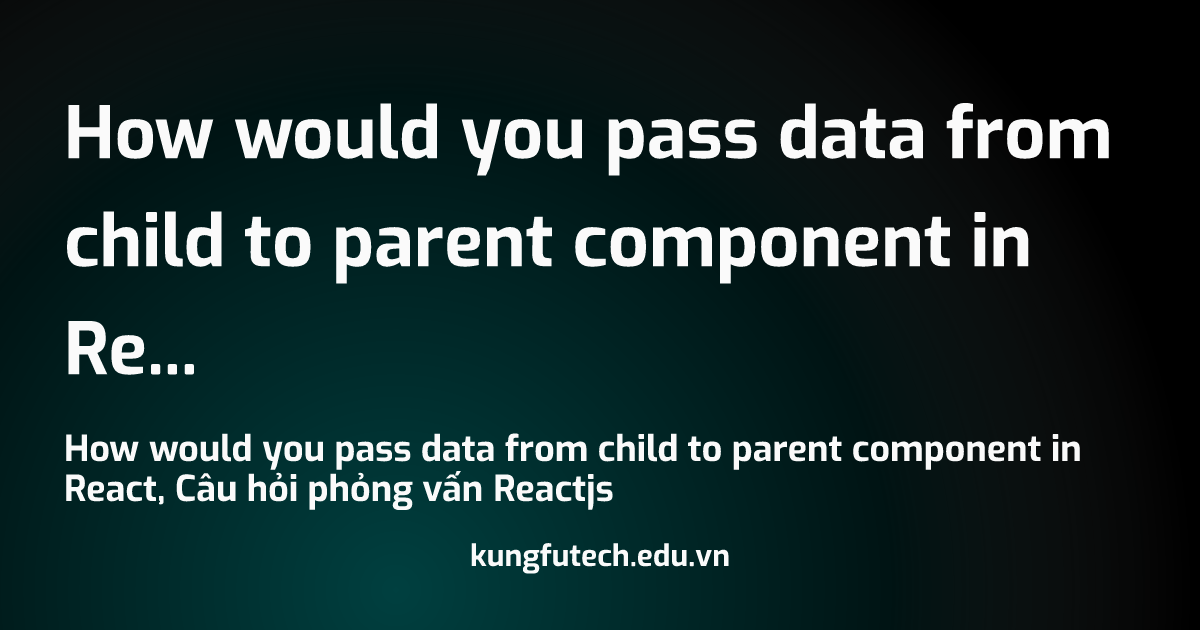 How would you pass data from child to parent component in React