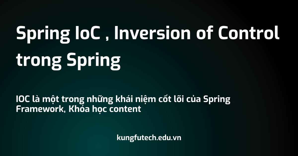 Spring IoC , Inversion of Control trong Spring