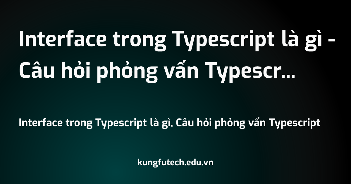 Interface trong Typescript là gì - Câu hỏi phỏng vấn Typescript