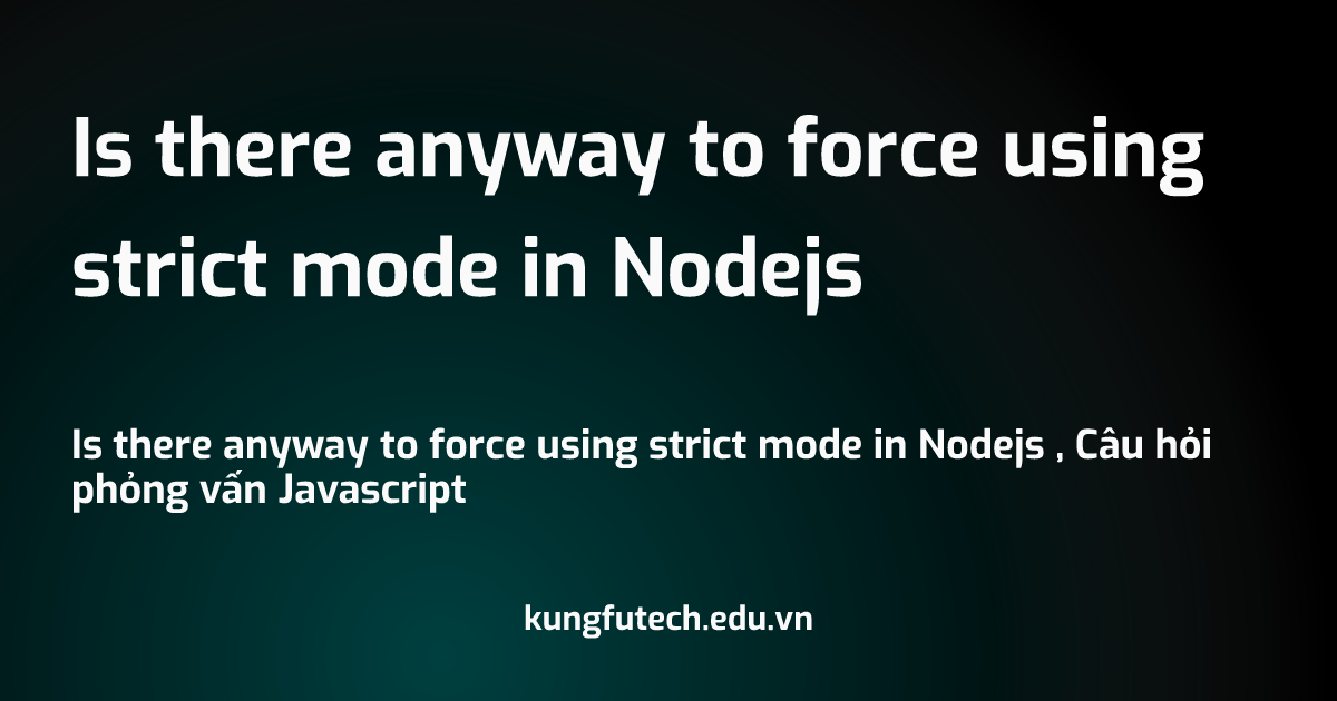 Is There Anyway To Force Using Strict Mode In Nodejs
