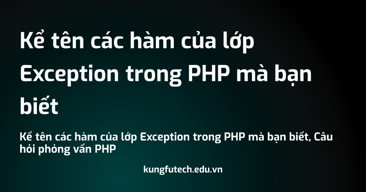 Kể tên các hàm của lớp Exception trong PHP mà bạn biết