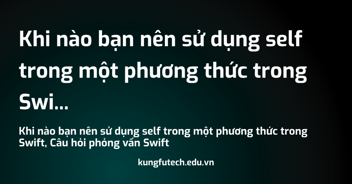 Khi nào bạn nên sử dụng self trong một phương thức trong Swift