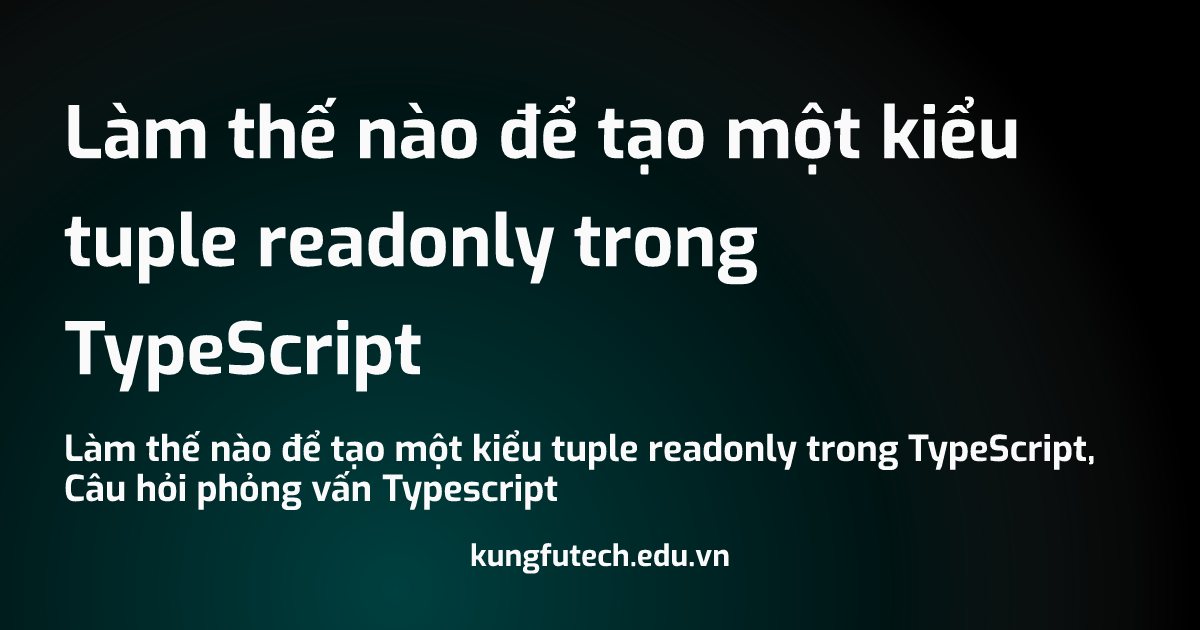 Làm thế nào để tạo một kiểu tuple readonly trong TypeScript