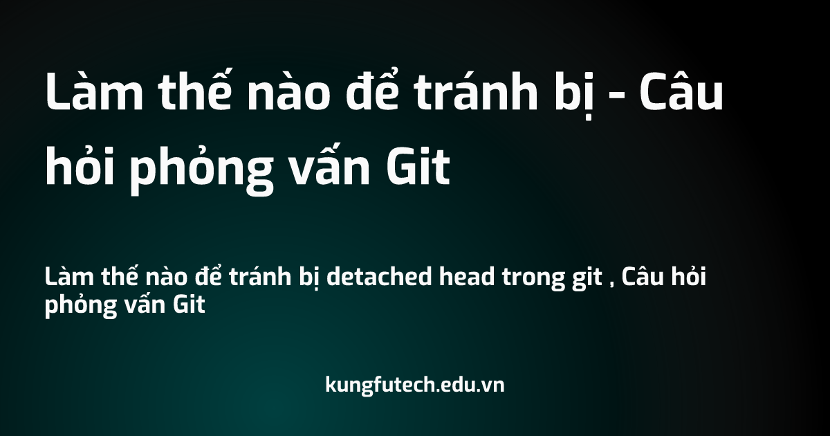Làm thế nào để tránh bị - Câu hỏi phỏng vấn Git