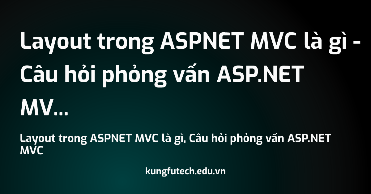 Layout Trong Aspnet Mvc Là Gì Câu Hỏi Phỏng Vấn Aspnet Mvc 