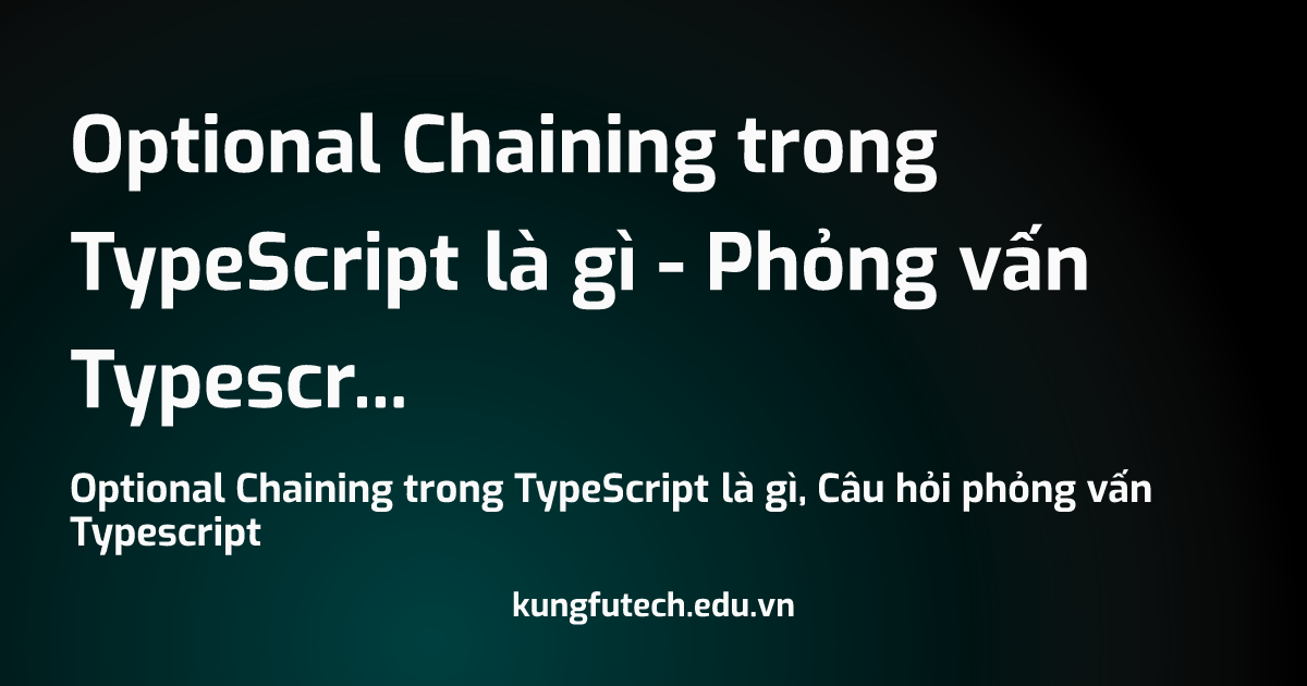 Optional Chaining trong TypeScript là gì - Phỏng vấn Typescript
