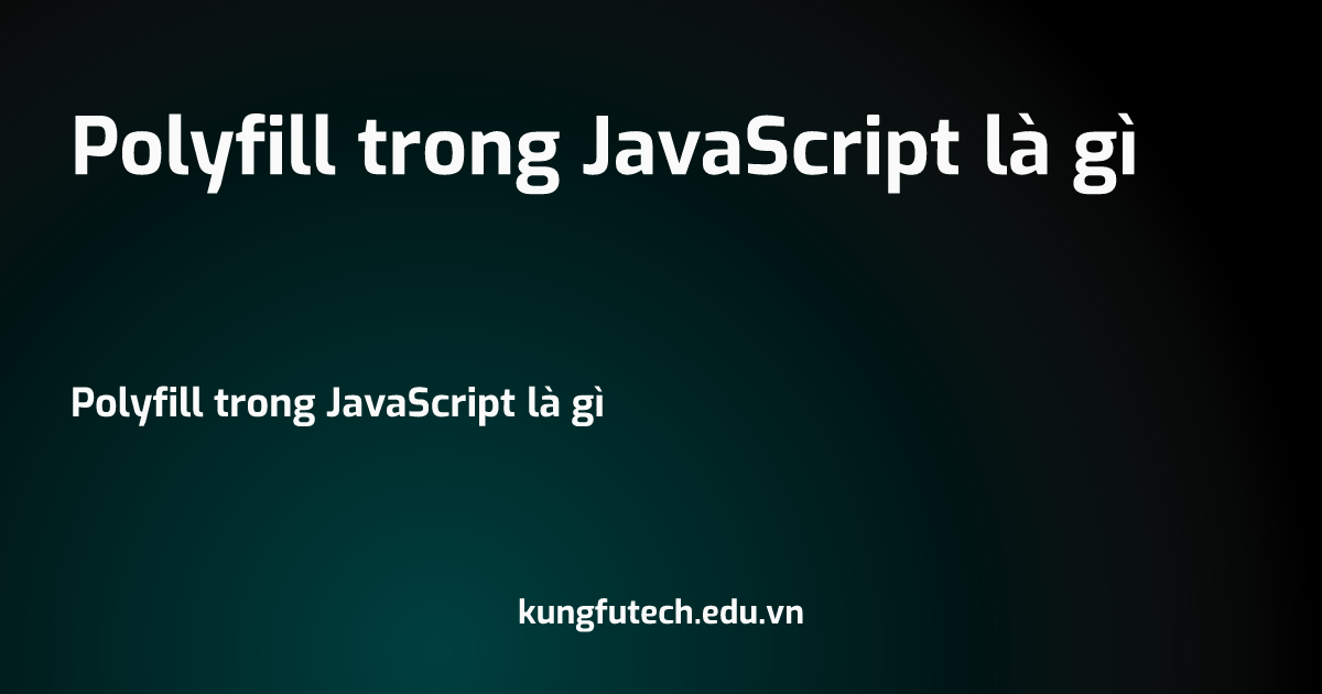 Polyfill Trong Javascript Là Gì 