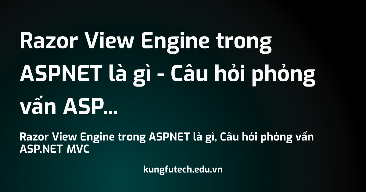 Razor View Engine trong ASPNET là gì - Câu hỏi phỏng vấn ASP.NET MVC