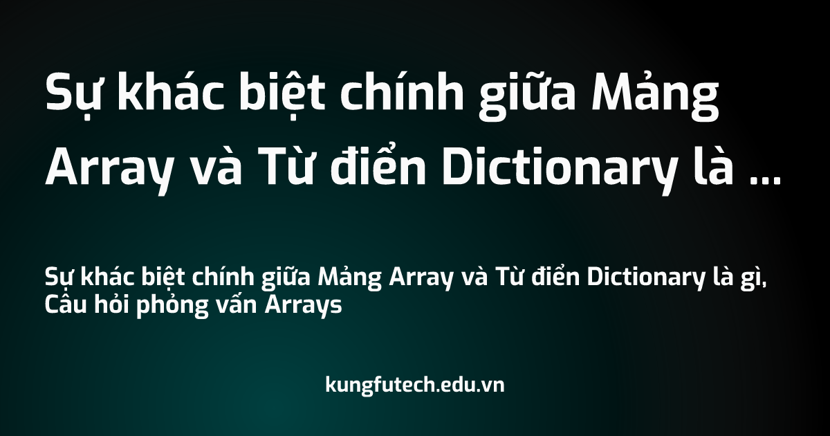 Sự Khác Biệt Chính Giữa Mảng Array Và Từ điển Dictionary Là Gì