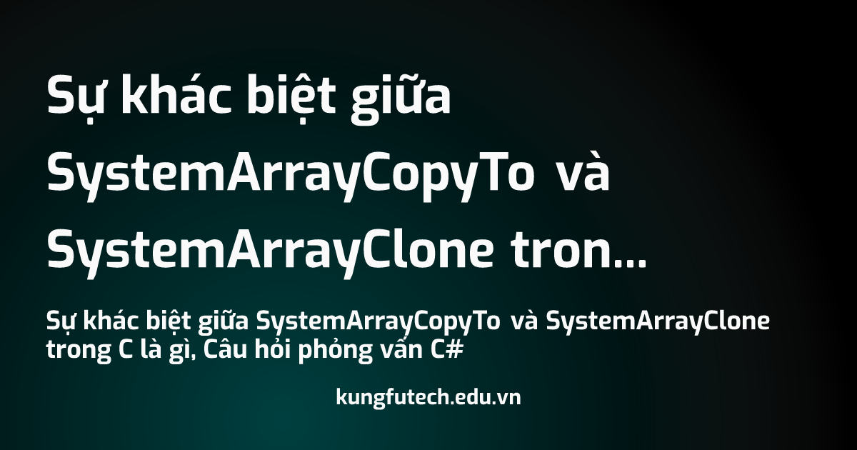 Sự khác biệt giữa SystemArrayCopyTo và SystemArrayClone trong C là gì