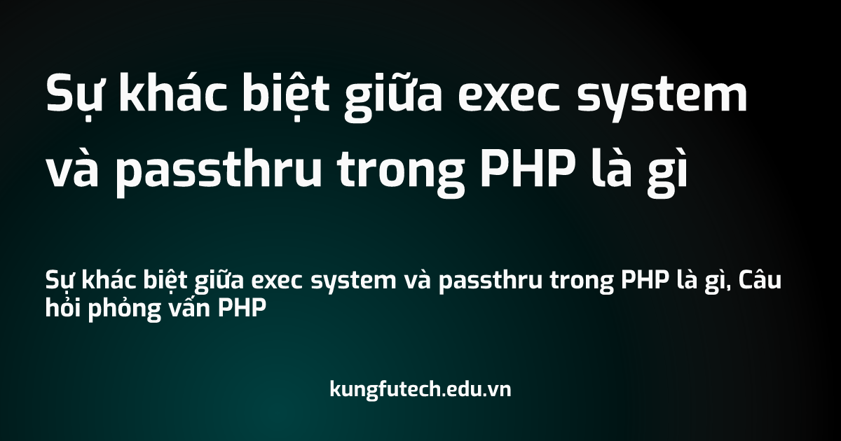 Sự khác biệt giữa exec system và passthru trong PHP là gì