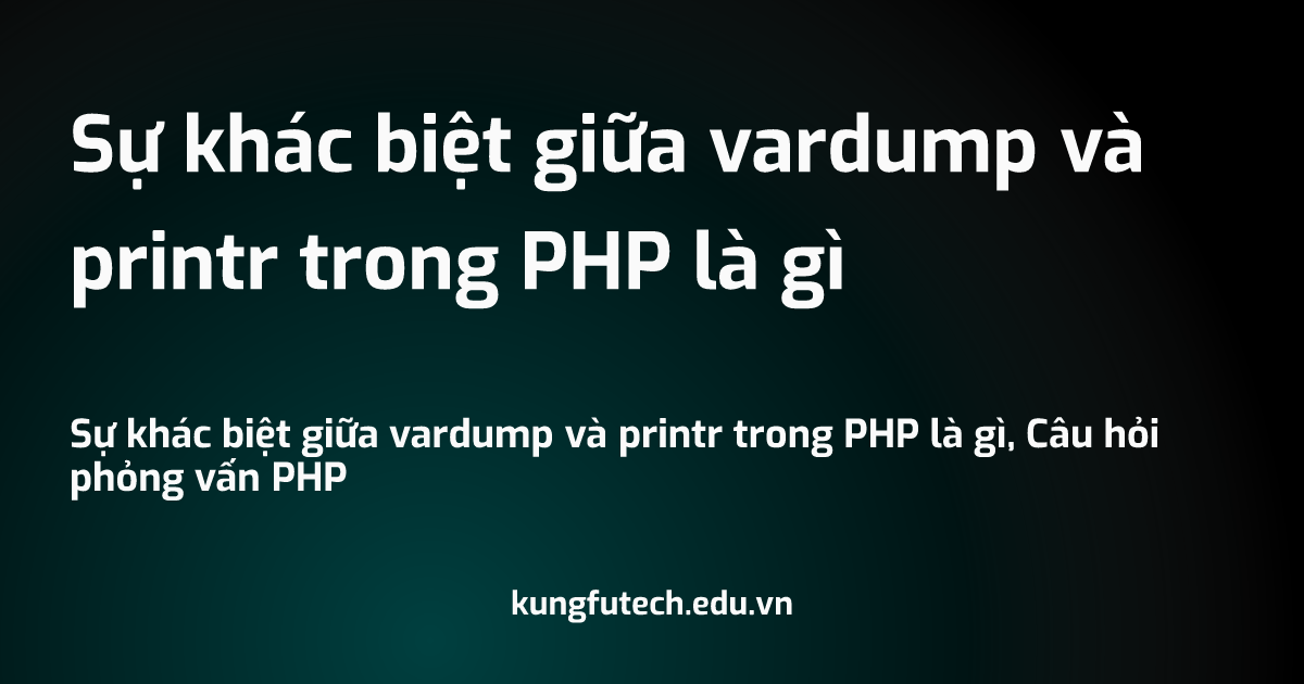 Sự khác biệt giữa vardump và printr trong PHP là gì
