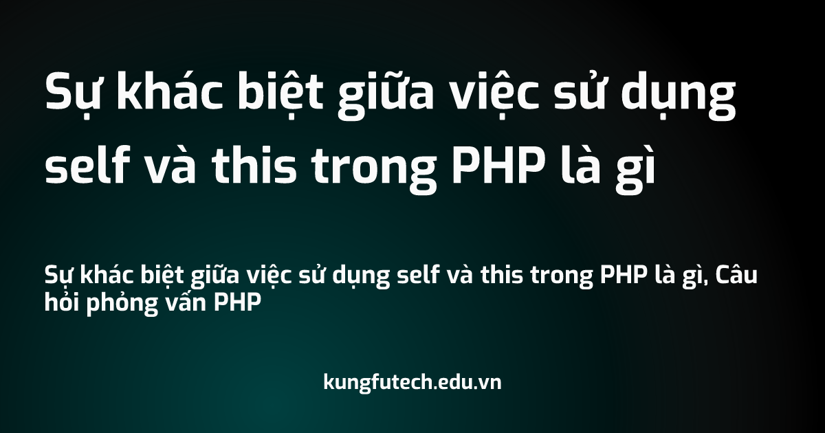 Sự khác biệt giữa việc sử dụng self và this trong PHP là gì