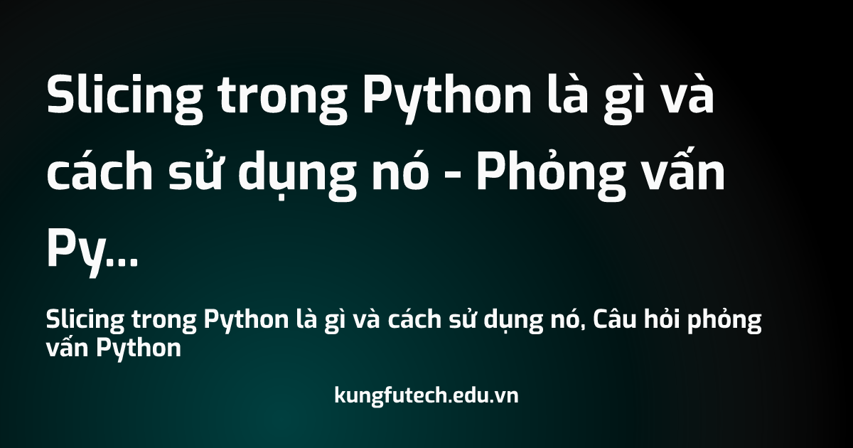 Slicing trong Python là gì và cách sử dụng nó - Phỏng vấn Python