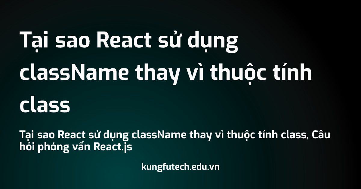 Tại sao React sử dụng className thay vì thuộc tính class