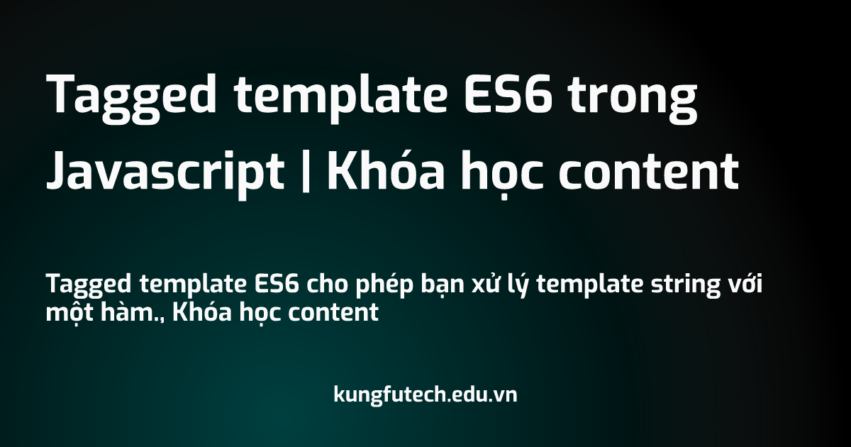 Tagged template ES6 trong Javascript | Khóa học content