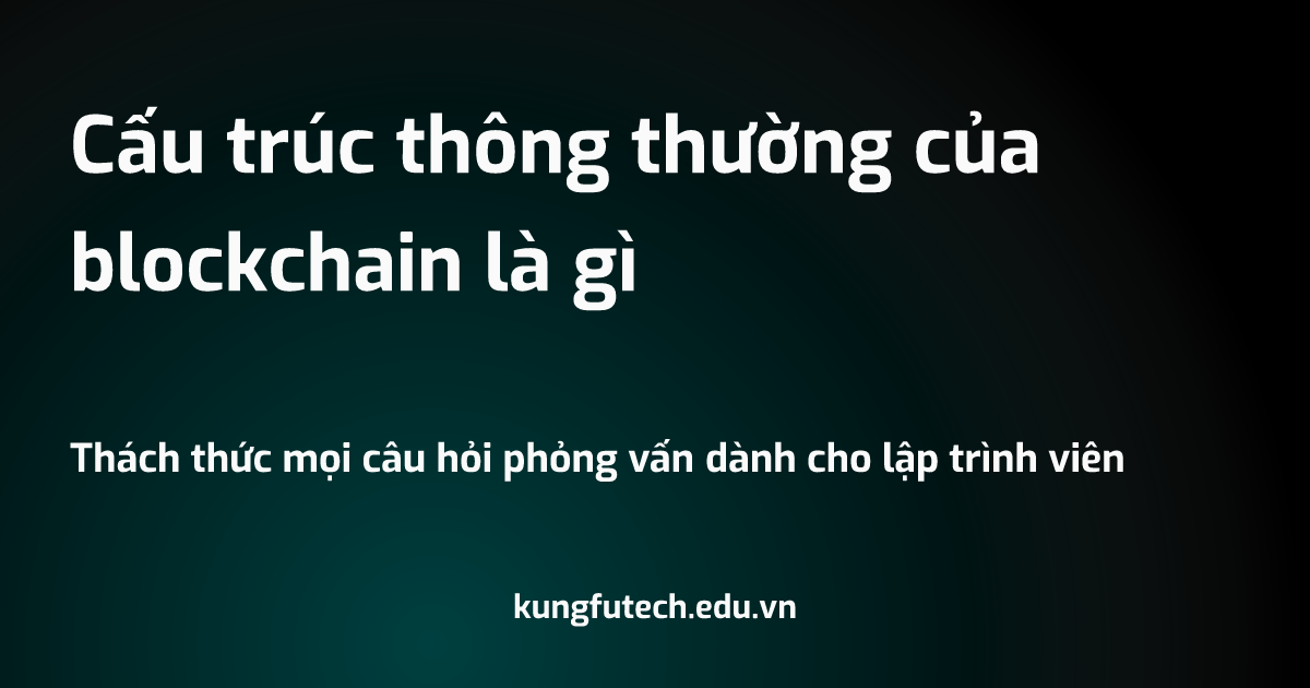 Cấu trúc thông thường của blockchain là gì