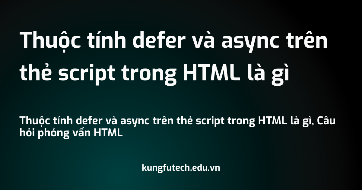 Thuộc tính defer và async trên thẻ script trong HTML là gì