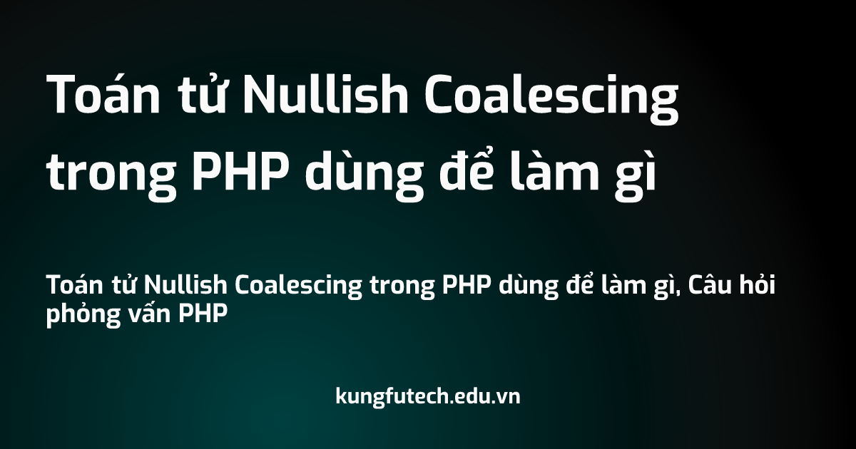 Toán tử Nullish Coalescing trong PHP dùng để làm gì