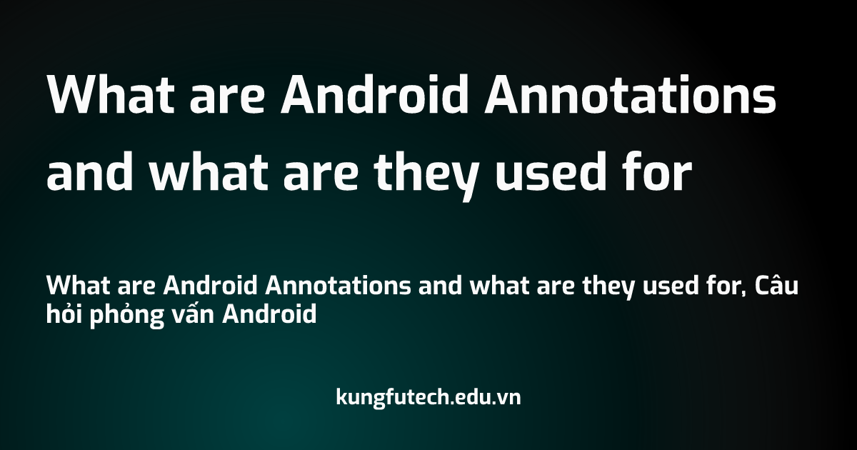 What are Android Annotations and what are they used for