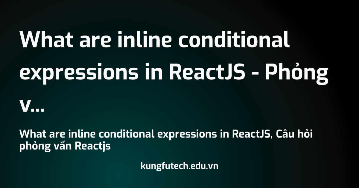 What Are Inline Conditional Expressions In Reactjs Phỏng Vấn Reactjs