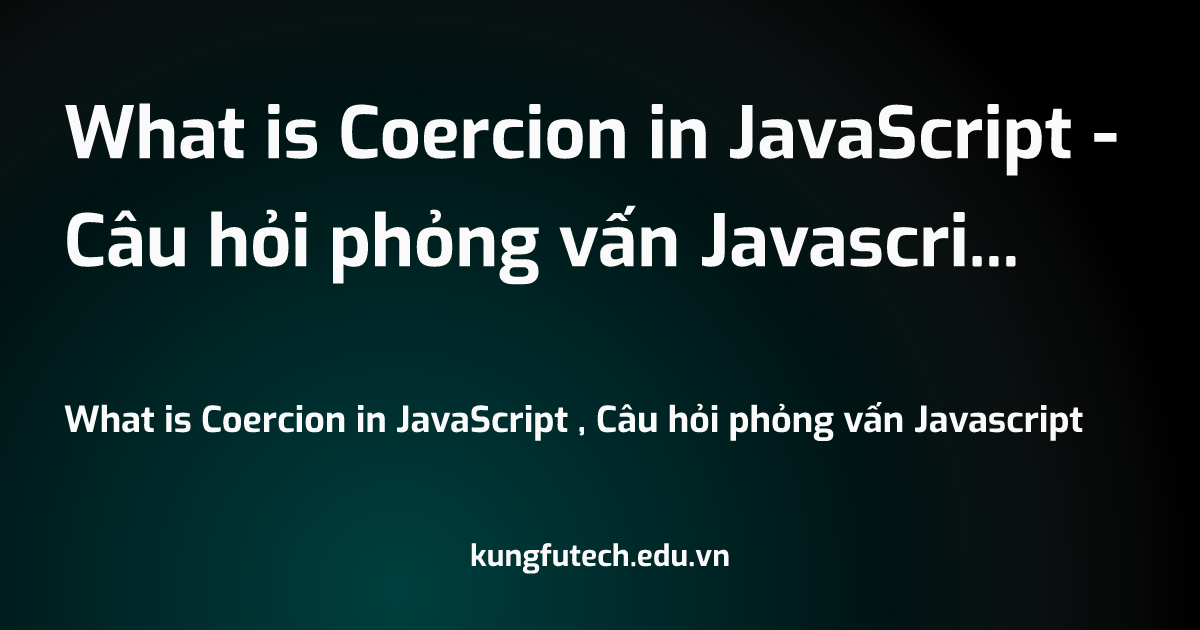 What is Coercion in JavaScript - Câu hỏi phỏng vấn Javascript