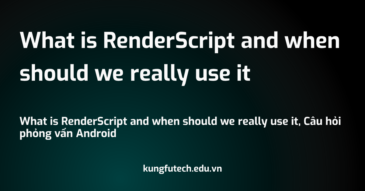 What is RenderScript and when should we really use it