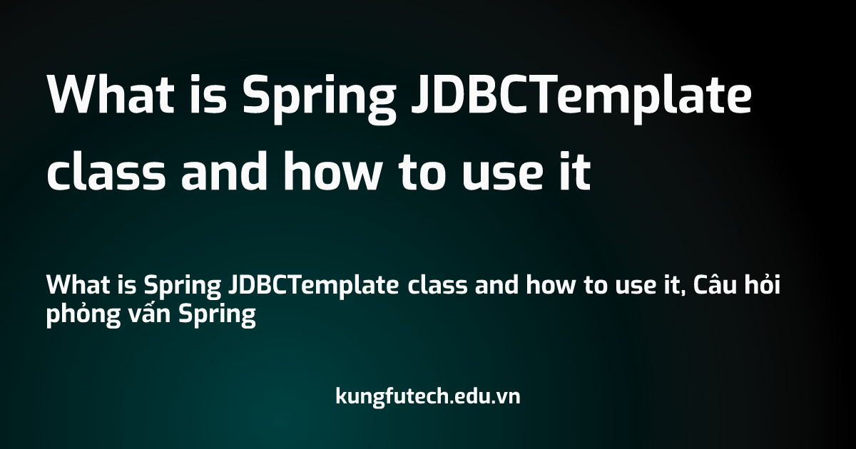 What is Spring JDBCTemplate class and how to use it