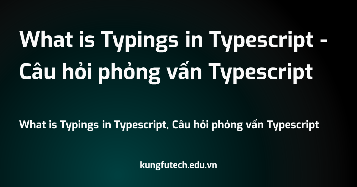 What is Typings in Typescript - Câu hỏi phỏng vấn Typescript