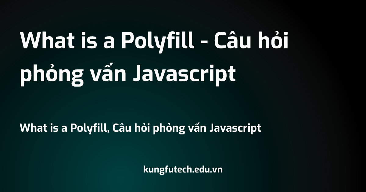 What is a Polyfill - Câu hỏi phỏng vấn Javascript