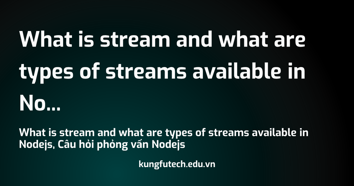 What Is Stream And What Are Types Of Streams Available In Nodejs