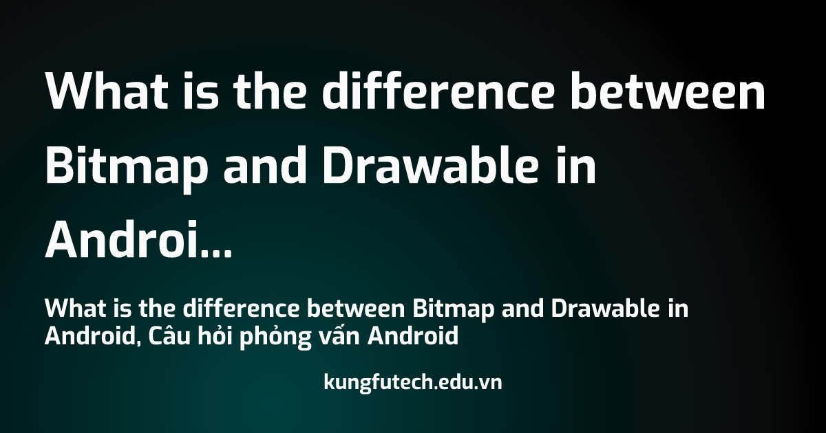 What is the difference between Bitmap and Drawable in Android