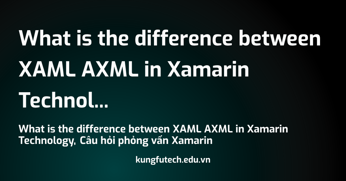 What Is The Difference Between Xaml Axml In Xamarin Technology